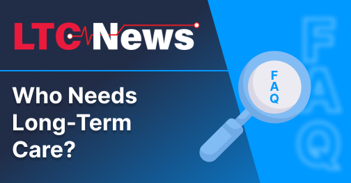 Who Needs Long-Term Care? | LTC News